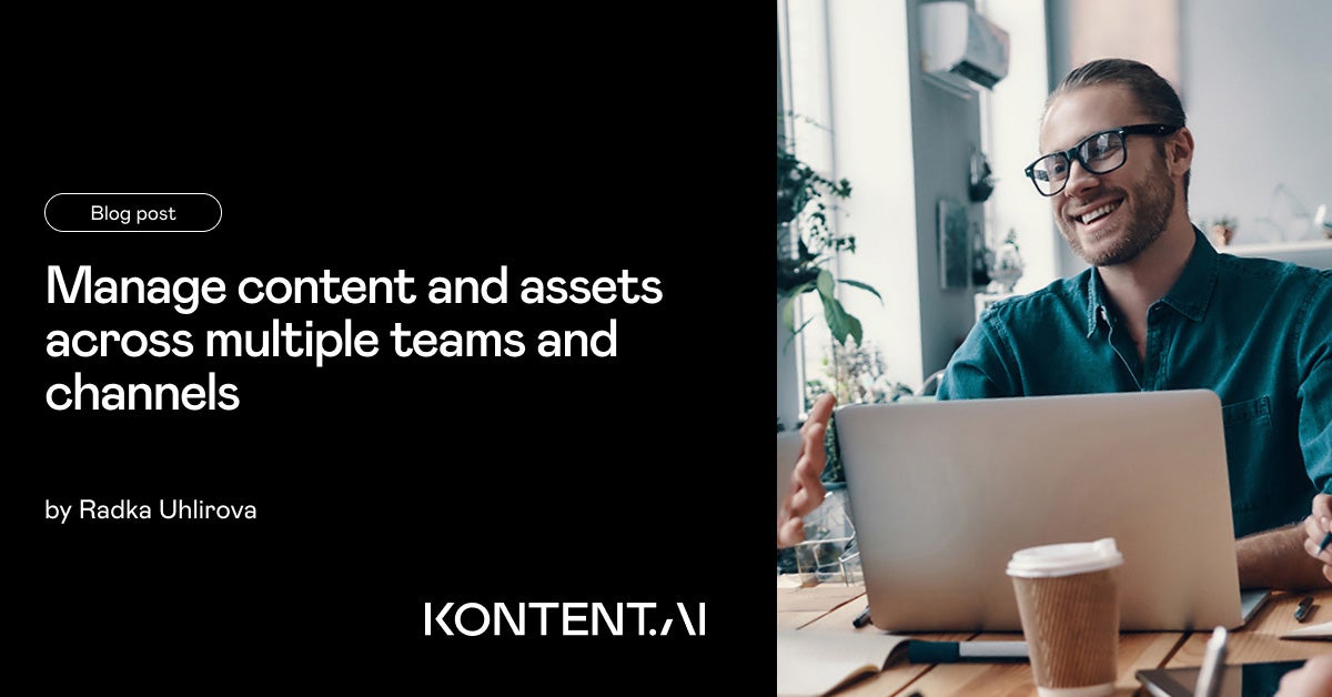 Manage content and assets across multiple teams and channels | Kontent.ai